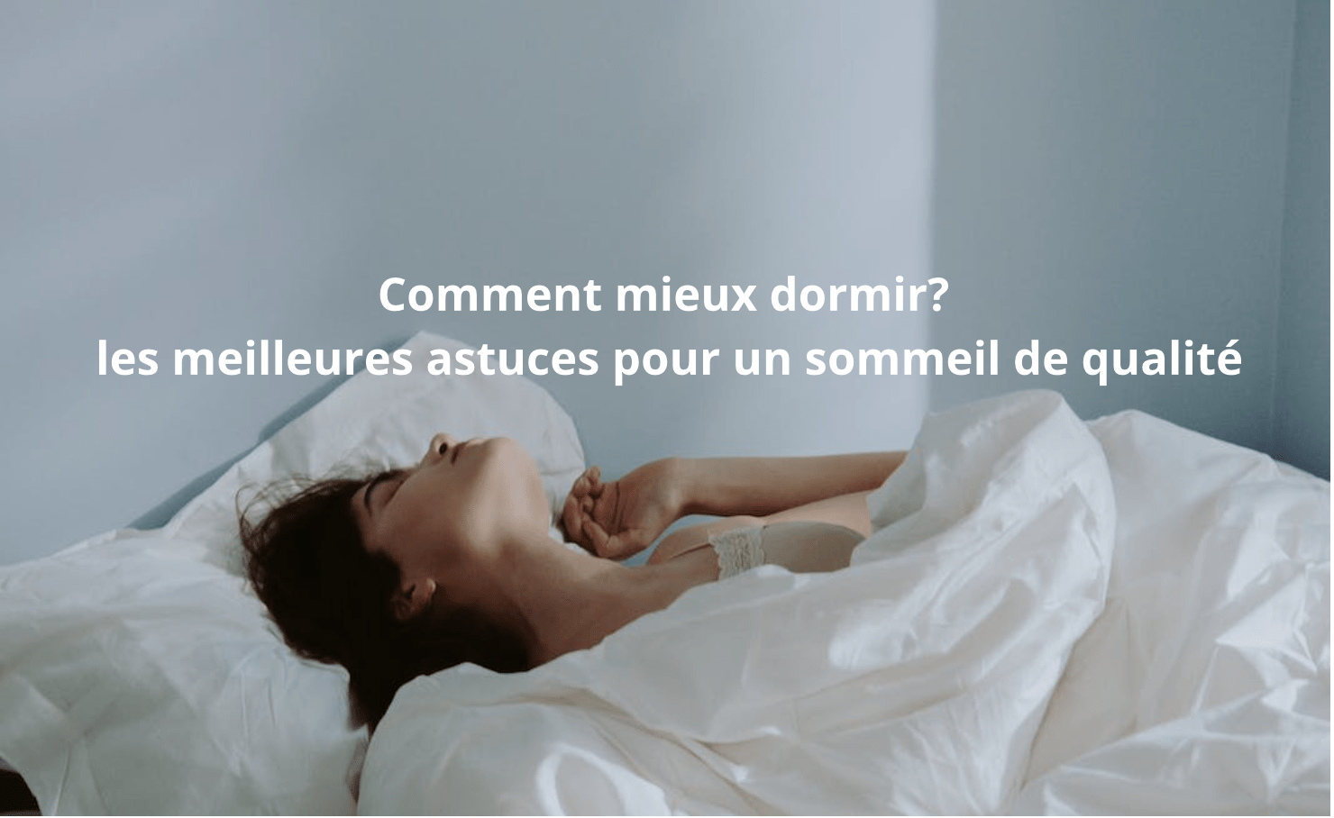 Comment mieux dormir? les meilleures astuces pour un sommeil de qualité